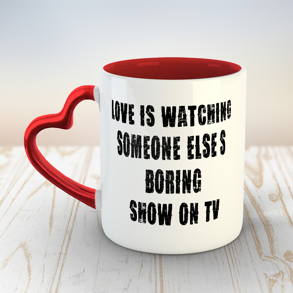 Ceramic Coffee Mug Love Is Watching Boring Tv Shows Funny & Novelty ...